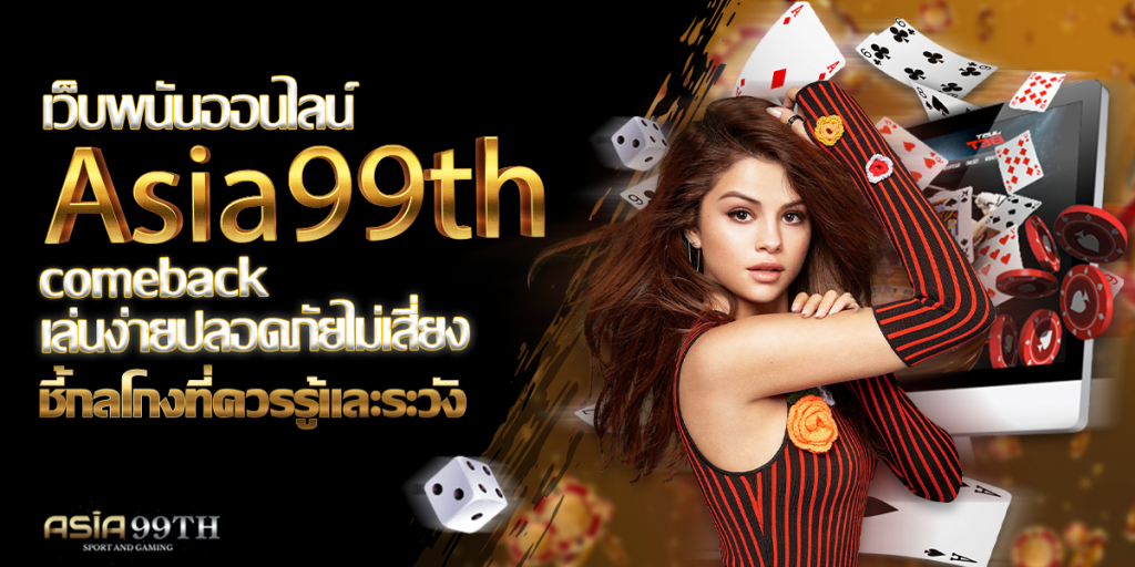เว็บพนันออนไลน์ Asia99th comeback เล่นง่ายปลอดภัยไม่เสี่ยงชี้กลโกง