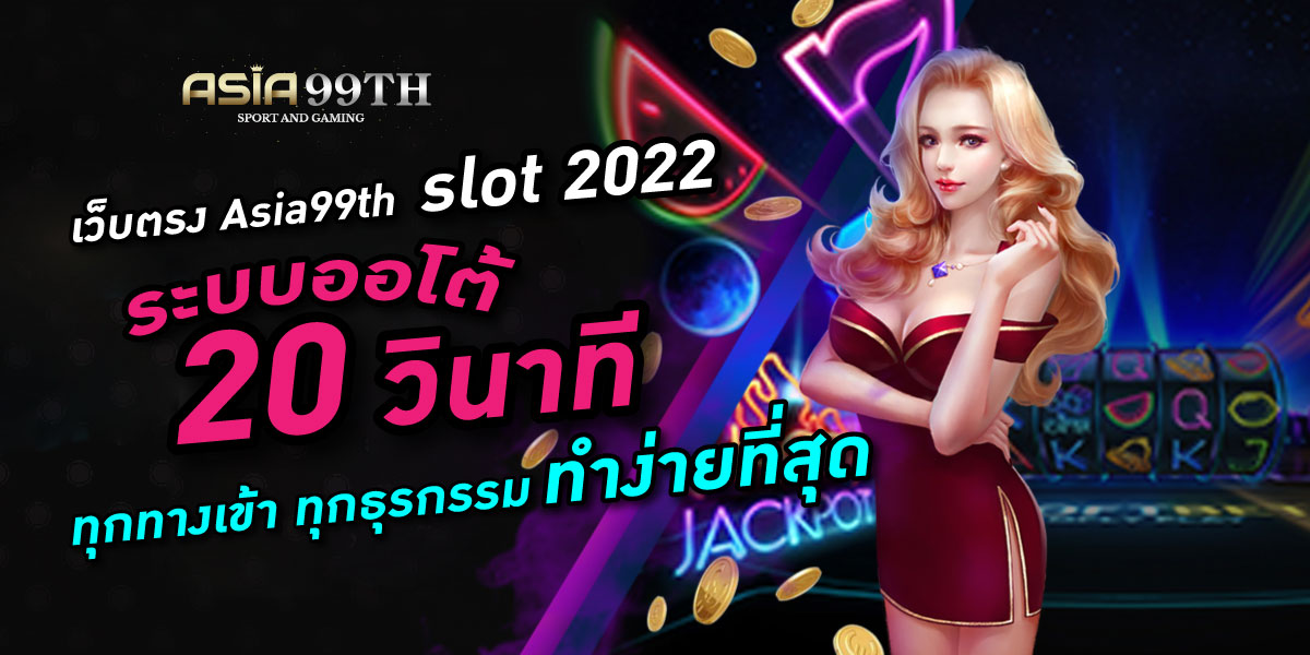 เว็บตรง Asia99th slot 2022 ระบบออโต้ 20 วินาที ทุกทางเข้า